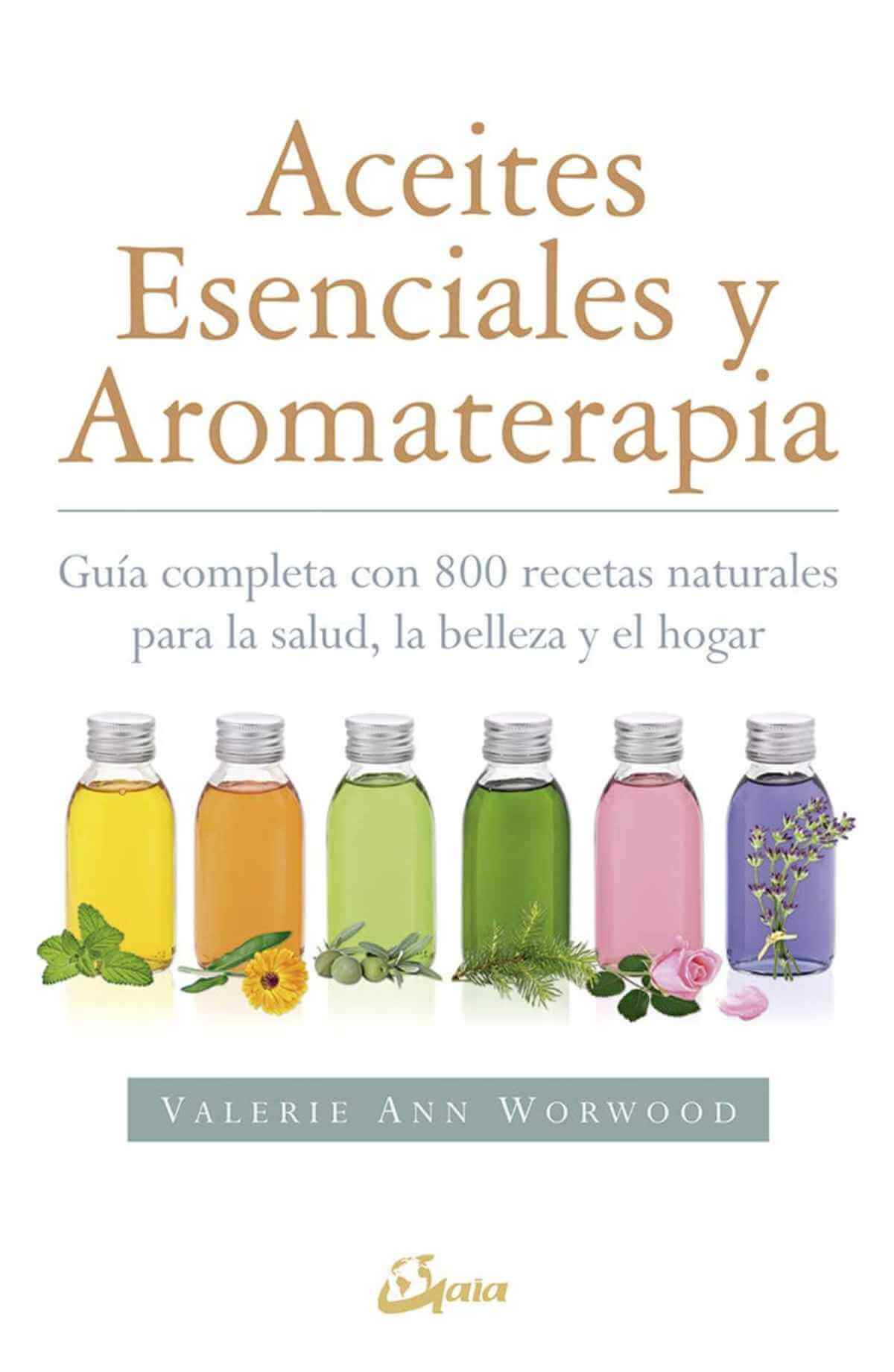 Aceites esenciales y aromaterapia: Guía completa con 800 recetas ...